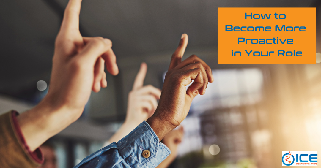 How to Become More Proactive in Your Role - Ice Recruitment Ltd