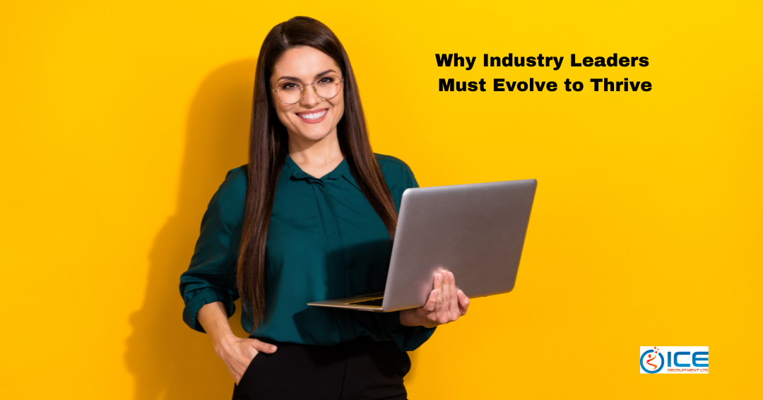 Why Industry Leaders Must Evolve to Thrive - Ice Recruitment Ltd